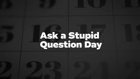 Ask A Stupid Question Day List Of National Days