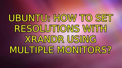 Ubuntu How To Set Resolutions With Xrandr Using Multiple Monitors