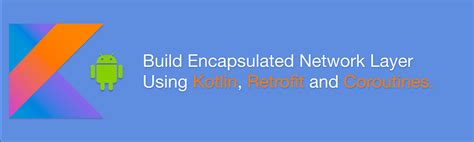 Build Encapsulated Network Layer Using Kotlin Retrofit And Coroutines