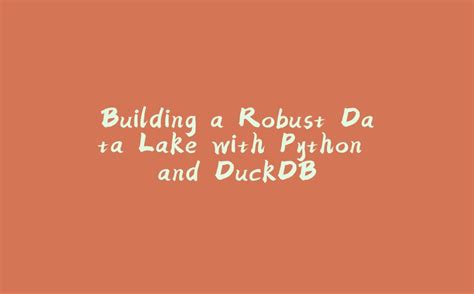 Building A Robust Data Lake With Python And Duckdb 拾光赋