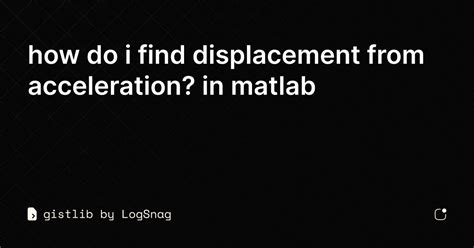 Gistlib How Do I Find Displacement From Acceleration In Matlab