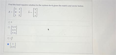 solved find the least squares solution to the system ax b