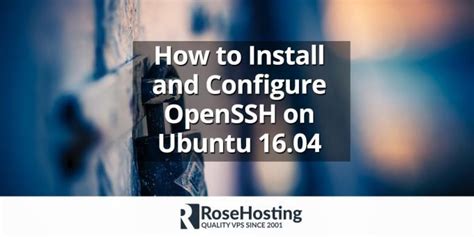 How To Install And Configure Openssh On Ubuntu 1604 Rosehosting