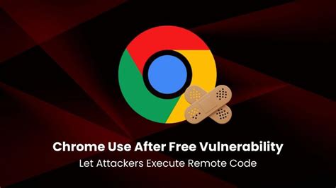 Chrome Use After Free Vulnerability Let Attackers Execute Remote Code Dr Anil Lamba Cissp