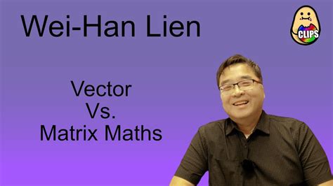 Wei Han Lien Vectors Vs Matrices Youtube