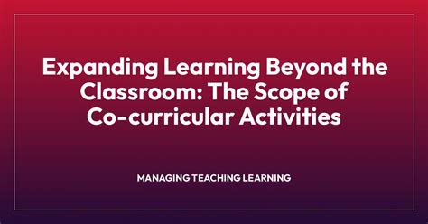 Expanding Learning Beyond The Classroom The Scope Of Co Curricular