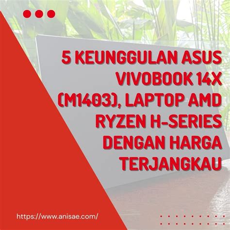 5 Keunggulan ASUS Vivobook 14X M1403 Laptop AMD Ryzen H Series Dengan Harga Terjangkau Anisa AE