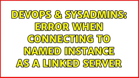 Devops And Sysadmins Error When Connecting To Named Instance As A Linked