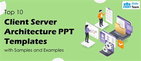 Top 10 Client Server Architecture Ppt Templates With Samples And Examples