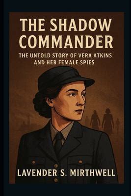 The Shadow Commander The Untold Story Of Vera Atkins And Her Female Spies Book 9798296298096