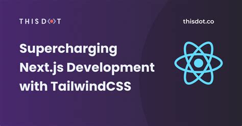 supercharging next js development with tailwindcss this dot labs