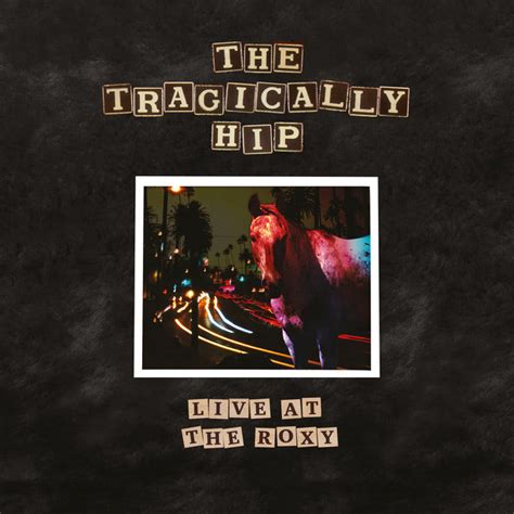 Live At The Roxy Album By The Tragically Hip Spotify
