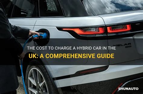 The Cost To Charge A Hybrid Car In The Uk A Comprehensive Guide ShunAuto