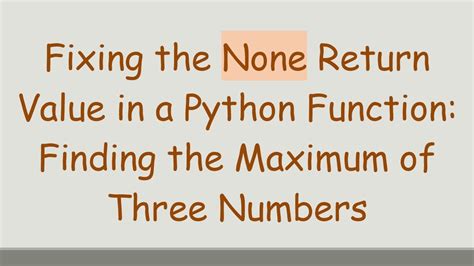 Fixing The None Return Value In A Python Function Finding The Maximum