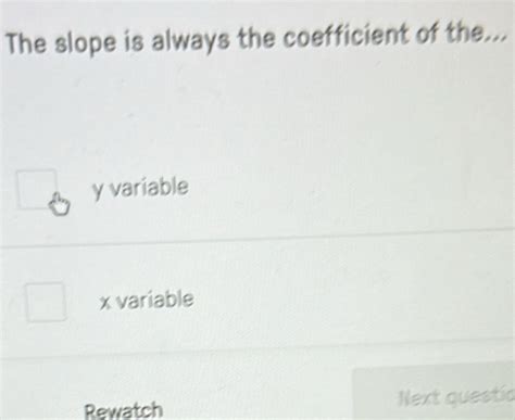 Solved The Slope Is Always The Coefficient Of The Y Variable X Variable Rewatch Next Questía