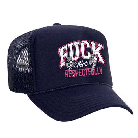 F Ck That Respectfully Foam Trucker Hat Bad Ass Hat Co