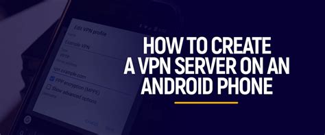How To Create A VPN Server On An Android Phone