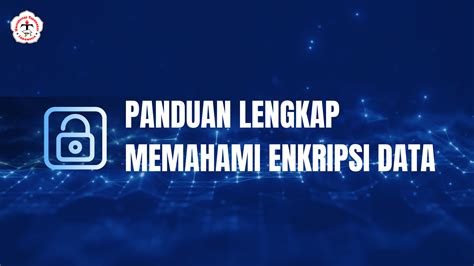 Panduan Lengkap Memahami Enkripsi Data Untuk Keamanan Informasi Digital