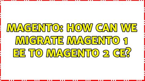 Magento How Can We Migrate Magento 1 Ee To Magento 2 Ce 2 Solutions