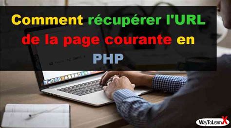 Comment Récupérer Lurl De La Page Courante En Php Waytolearnx