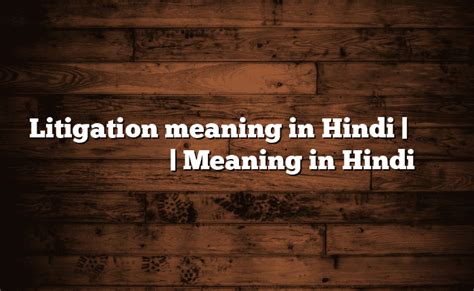 Litigation Meaning In Hindi आसान मतलब हिंदी में Meaning In Hindi Meaning In Hindi