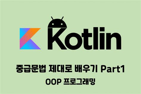 Kotlin코틀린 중급문법 제대로 배우기 2020 Part1 Oop 프로그래밍 2023 Lh 클래스유