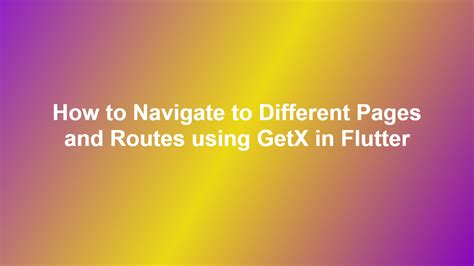 How To Navigate To Different Pages And Routes Using Getx In Flutter Flutter Stuff