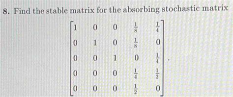 Solved 8 Find The Stable Matrix For The Absorbing Stochastic Matrix