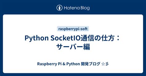 Python Socketio通信の仕方：サーバー編 Raspberry Pi And Python 開発ブログ 彡