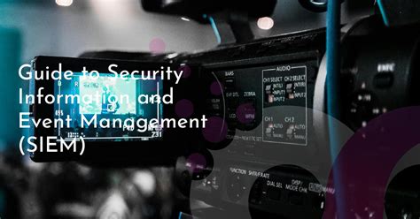 Guide To Security Information And Event Management Siem