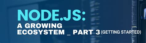 node js a growing ecosystem part 3 getting started