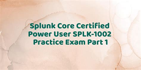 Splunk Core Certified Power User Splk 1002 Practice Exam Part 1