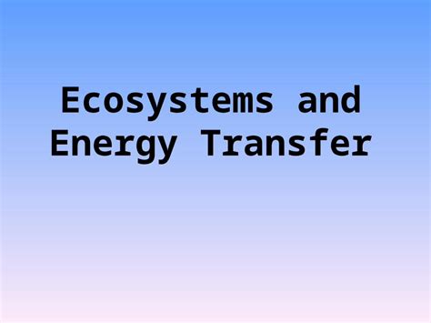 Ppt Ecosystems And Energy Transfer Ecosystem Ecology Basics We Know