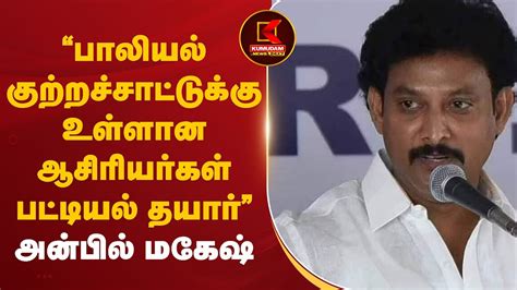 பாலியல் குற்றச்சாட்டுக்கு உள்ளான ஆசிரியர்கள் பட்டியல் தயார் அன்பில்