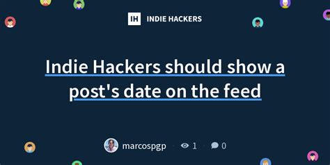 Indie Hackers Should Show A Posts Date On The Feed Indie Hackers