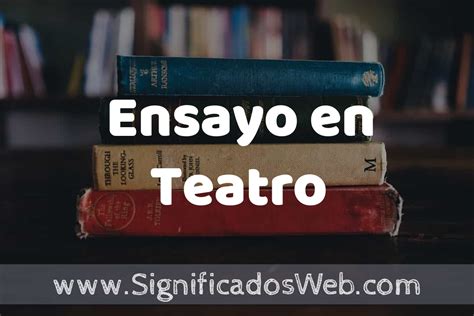 Concepto De Ensayo En Teatro ️¿que Es Definición Significado Y Ejemplos