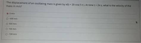 solved the displacement of an oscillating mass is given by