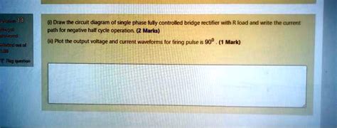 Draw The Circuit Diagram Of A Single Phase Fully Controlled Bridge Rectifier With An R Load And