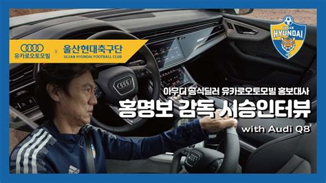 홍명보 감독의 아우디 Q8 시승인터뷰 With 아우디 공식딜러 유카로오토모빌 Youtube