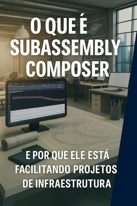 O Que é Subassembly Composer E Por Que Ele Está Facilitando Projetos De