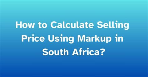 How To Calculate Selling Price Using Markup In South Africa With Formulas