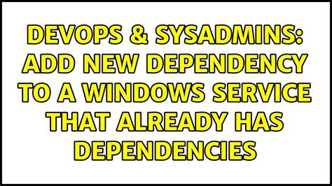 Devops And Sysadmins Add New Dependency To A Windows Service That Already Has Dependencies Youtube