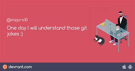 optimistic one day i will understand those git jokes devrant