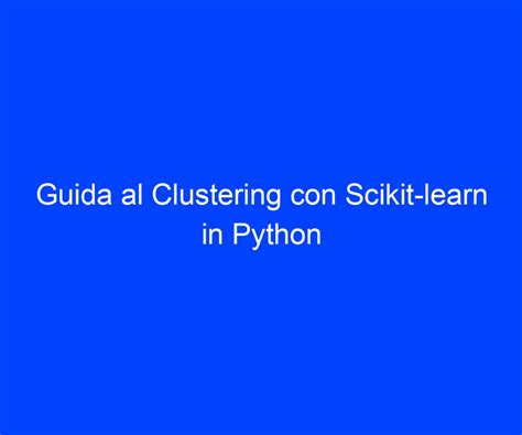 Guida Al Clustering Con Scikit Learn In Python