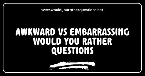150 Best Awkward Vs Embarrassing Would You Rather Questions To Spark