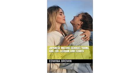 Japanese Mature Seduces Young Girl 18 Lesbian Love Story By Edwina Brown