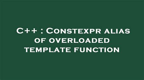 c constexpr alias of overloaded template function youtube