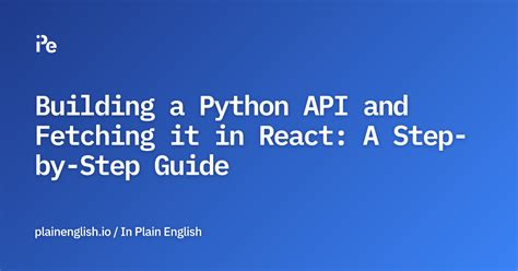 Building A Python Api And Fetching It In React A Step By Step Guide