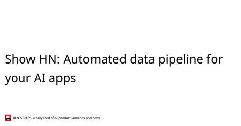 Show Hn Automated Data Pipeline For Your Ai Apps Bens Bites