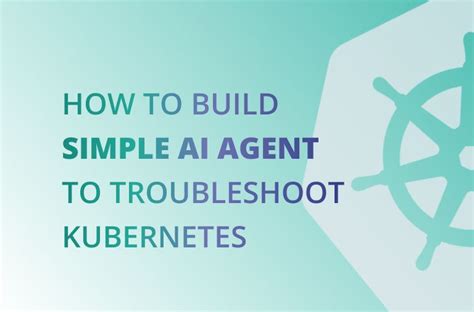 how to build your own simple ai agent to troubleshoot kubernetes